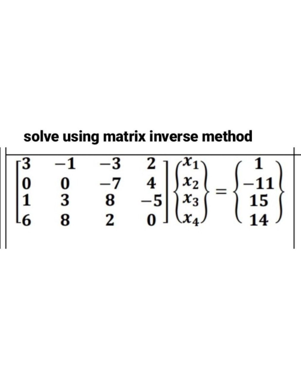 Solved solve using matrix inverse method - 3 0 1 -6 -1 0 3 8 | Chegg.com
