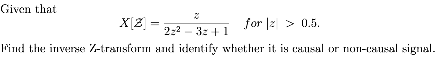 Solved Given that X[Z]=2z2−3z+1z for ∣z∣>0.5 Find the | Chegg.com