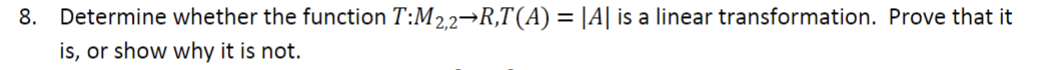 Solved 8. Determine whether the function T:M2,2→R,T(A)=∣A∣ | Chegg.com