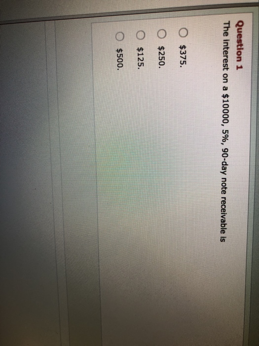 Solved Question 1 The interest on a $10000, 596, 90-day note | Chegg.com