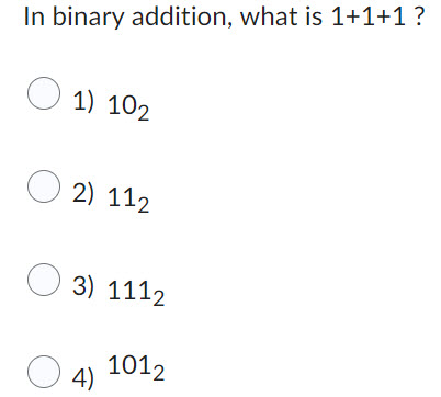 Solved In binary addition, what is 1+1+1 ? 1) 102 2) 112 3) | Chegg.com