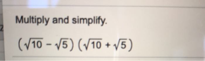 Solved Multiply and simplify 10 - V5) (V10+V5 | Chegg.com