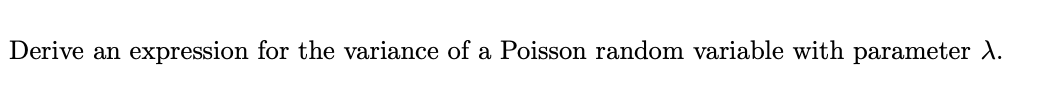 Solved Derive an expression for the variance of a Poisson | Chegg.com