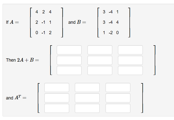 Solved f=⎣⎡4202−1−1412⎦⎤ and B=⎣⎡331−4−4−2140⎦⎤ Then 2A+B= | Chegg.com
