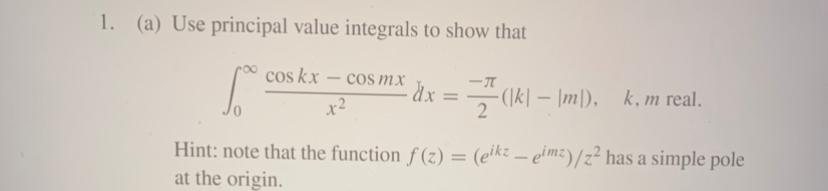 Solved 1. (a) Use principal value integrals to show that cos | Chegg.com