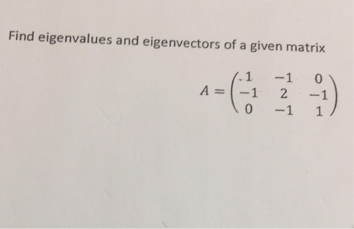 Solved Find eigenvalues and eigenvectors of a given matrix | Chegg.com