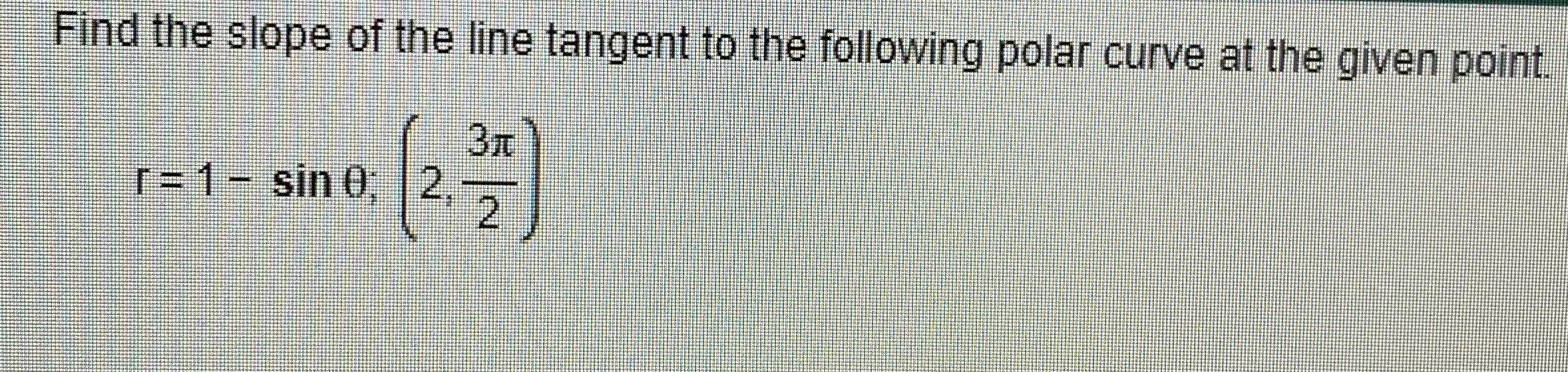 Solved Find the slope of the line tangent to the following | Chegg.com