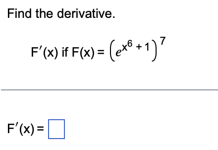 Solved Find the derivative.F'(x) if F(x)=(ex6+1)7F'(x)= | Chegg.com
