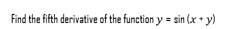 Solved Find the fifth derivative of the function y=sin(x+y) | Chegg.com