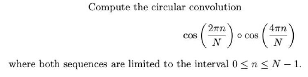 Solved Compute the circular convolution COS (2πη N O COS (m) | Chegg.com