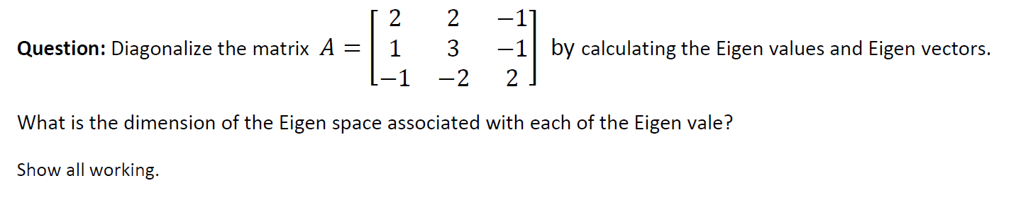 Solved Question: Diagonalize the matrix A = L 2 1 -1 2 3 -2 | Chegg.com