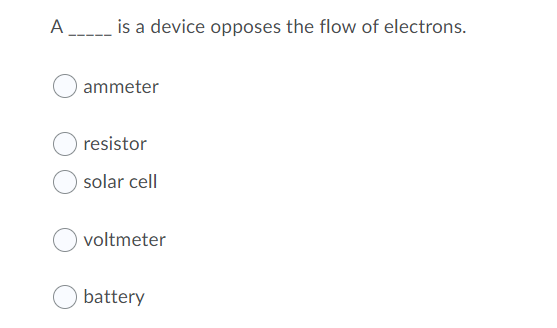 Solved A _____ is a device opposes the flow of electrons. | Chegg.com