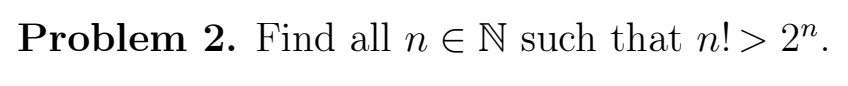 Solved Problem 2. Find all n∈N such that n!>2n | Chegg.com