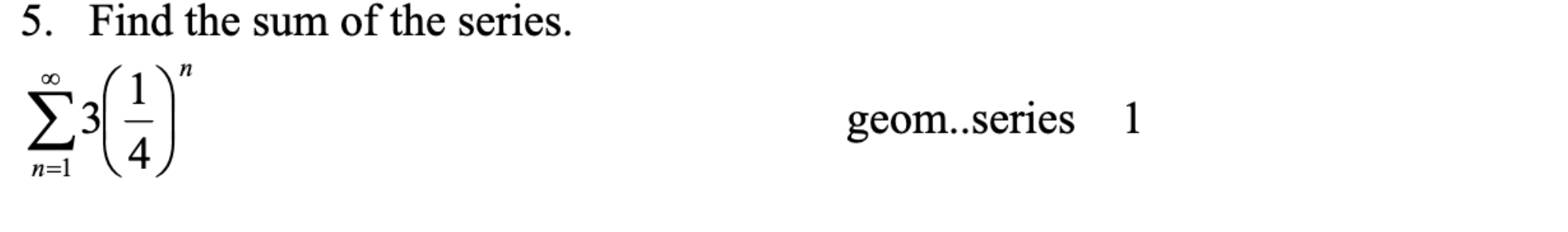 Solved 5. Find the sum of the series. ∑n=1∞3(41)n | Chegg.com