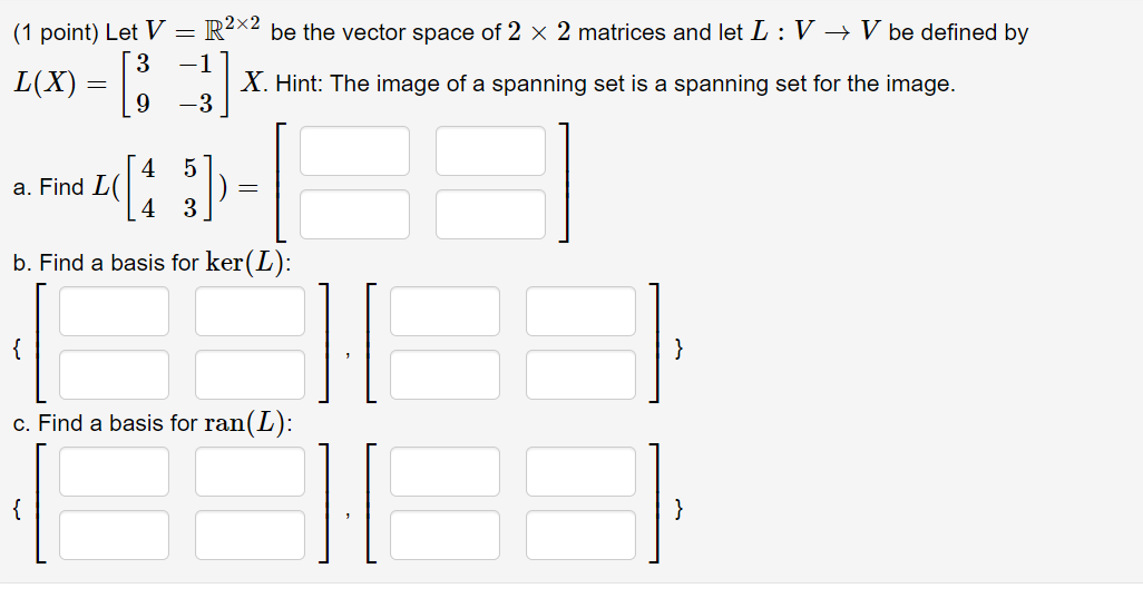 Solved (1 point) Let V = R2x2 be the vector space of 2 x 2 | Chegg.com Solved (1 point) Let V = R2x2 be the vector space of 2 x 2 | Chegg.com