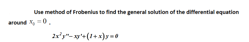Solved Use method of Frobenius to find the general solution | Chegg.com