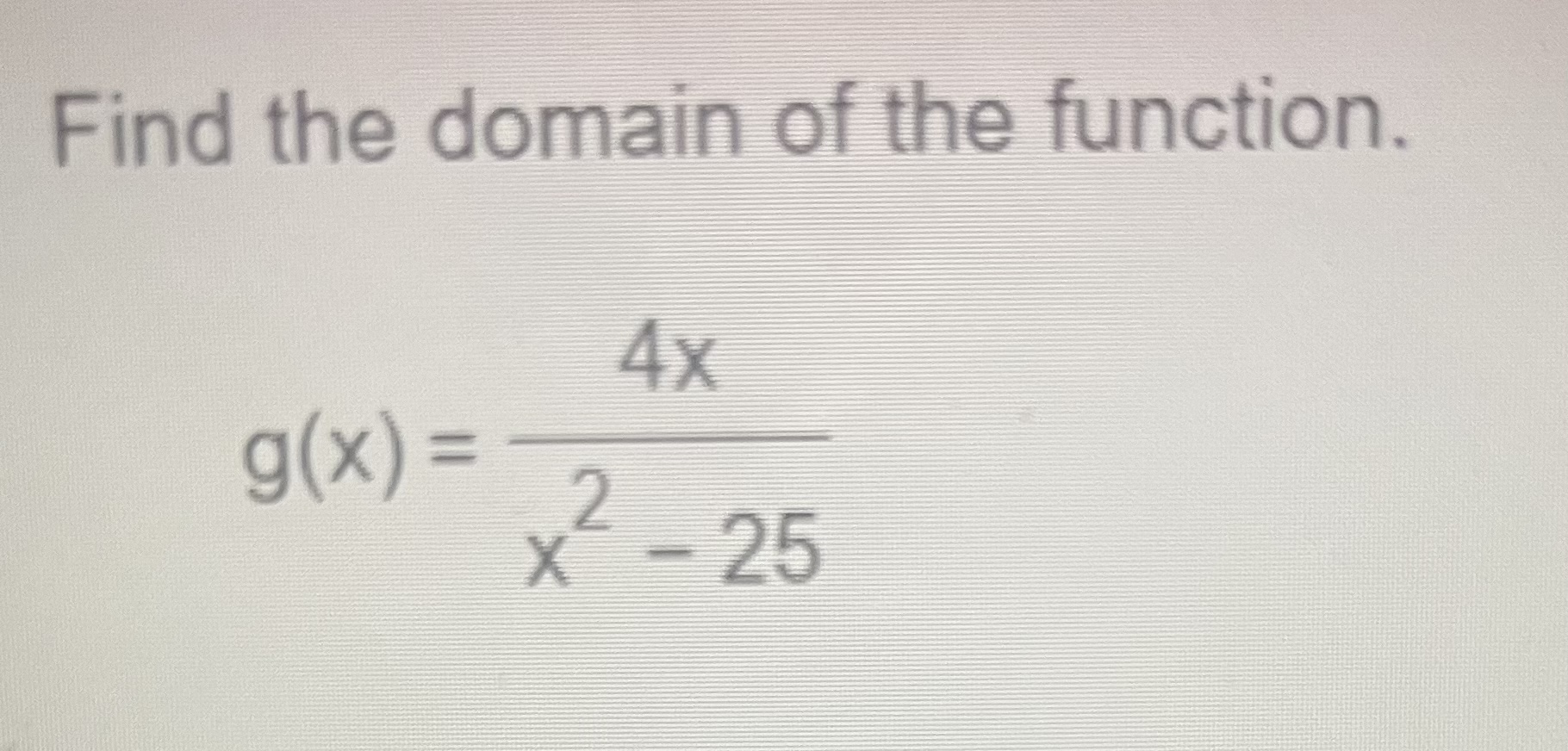 Solved Find the domain of the function.g(x)=4xx2-25 | Chegg.com