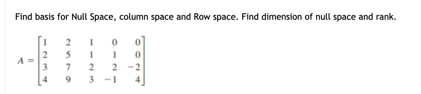 Solved Find basis for Null Space, column space and Row | Chegg.com Solved Find basis for Null Space, column space and Row | Chegg.com