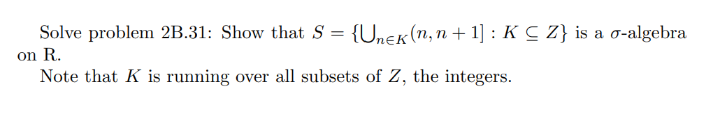 Solved Solve problem 2B.31: Show that S={⋃n∈K(n,n+1]:K⊆Z} is | Chegg.com