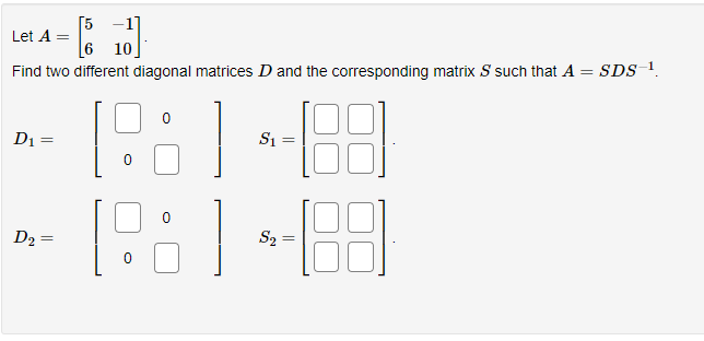 Solved Let A=[56−110]. Find two different diagonal matrices | Chegg.com