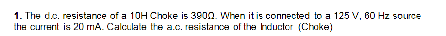 Solved 1. The d.c. resistance of a 10H Choke is 390Ω. When | Chegg.com