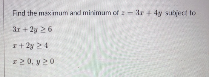 Solved Find the maximum and minimum of z = 3x + 4y subject | Chegg.com