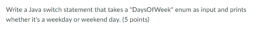 Solved Define A Java Enumeration Called Daysofweek With 8118