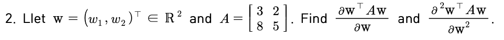 Solved 2. Llet w=(w1,w2)⊤∈R2 and A=[3825]. Find ∂w∂w⊤Aw and | Chegg.com