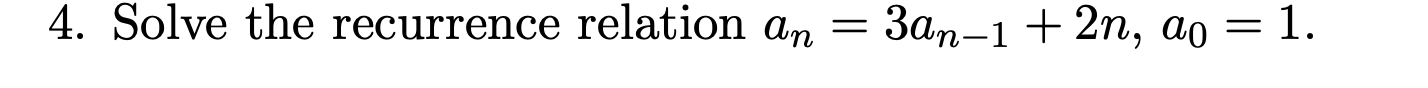 Solved 4. Solve the recurrence relation an=3an−1+2n,a0=1. | Chegg.com