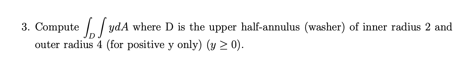 Solved 3. Compute |» / ydA where D is the upper half-annulus | Chegg.com