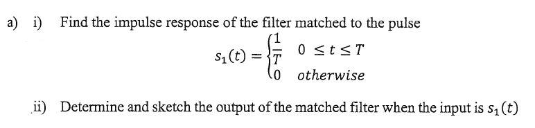 Solved i) Find the impulse response of the filter matched to | Chegg.com