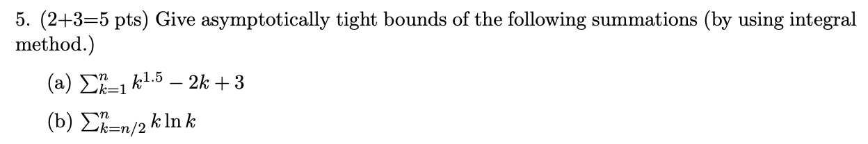 Solved 5. (2+3=5 pts) Give asymptotically tight bounds of | Chegg.com