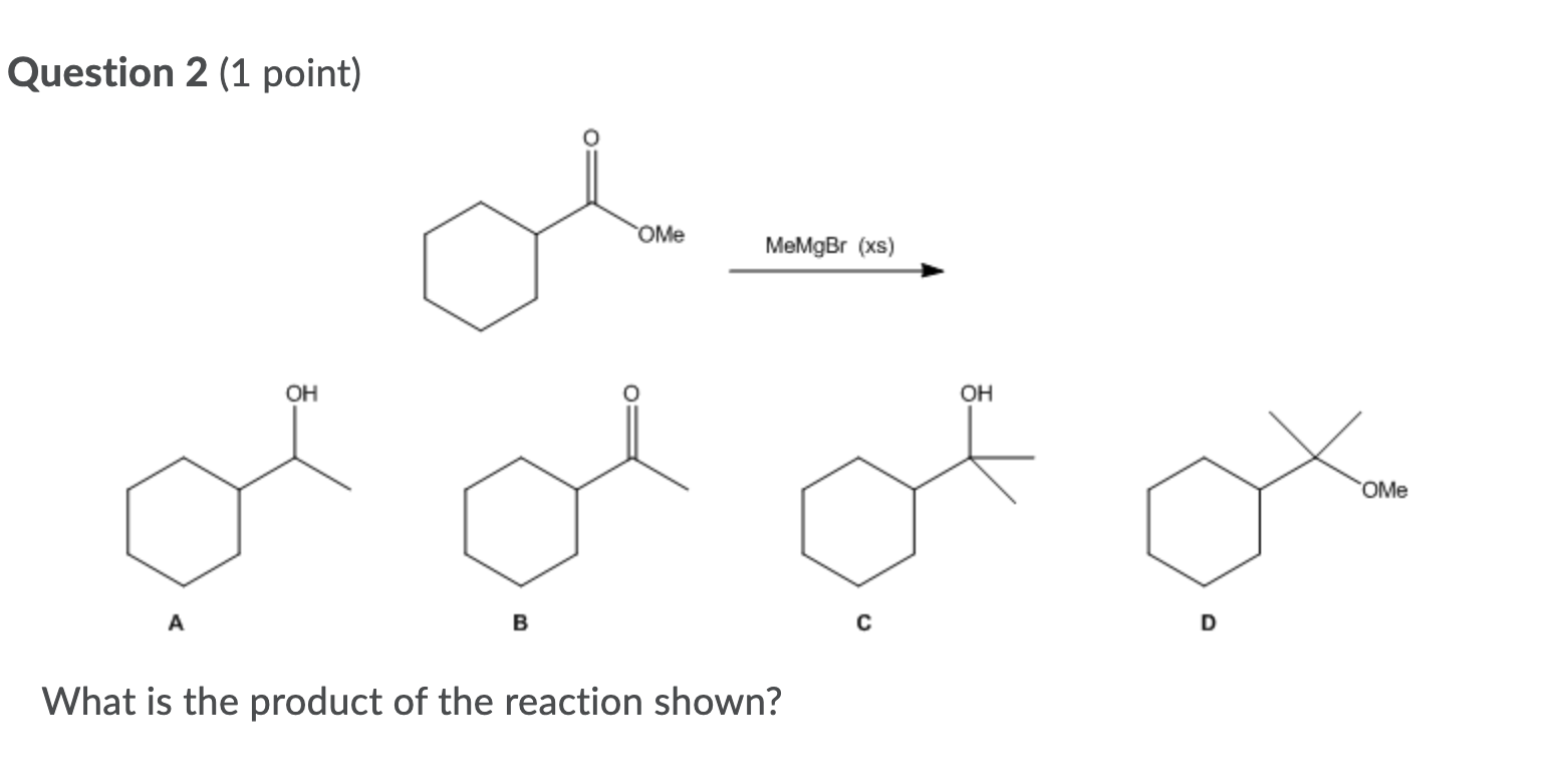 Solved Question 2 (1 point) O Оe MeMgBr (xs) OH OH OMe A B | Chegg.com