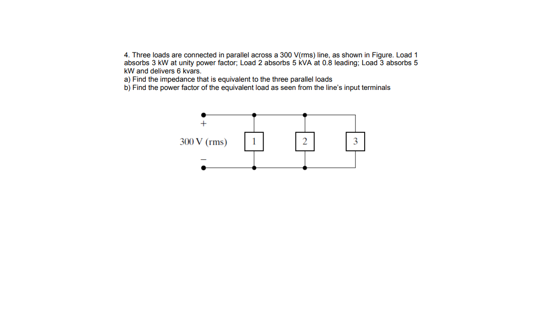 Solved 4. Three loads are connected in parallel across a 300 | Chegg.com
