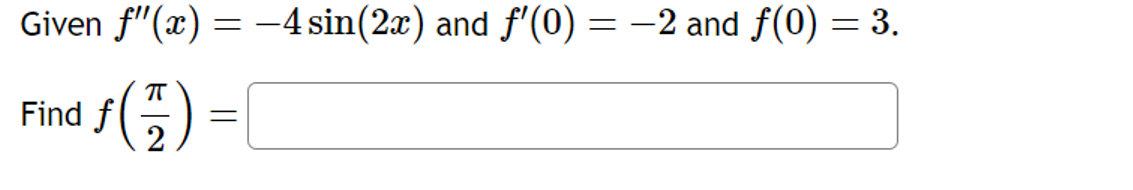 Solved Given f''(x)=-4sin(2x) ﻿and f'(0)=-2 ﻿and f(0)=3.Find | Chegg.com