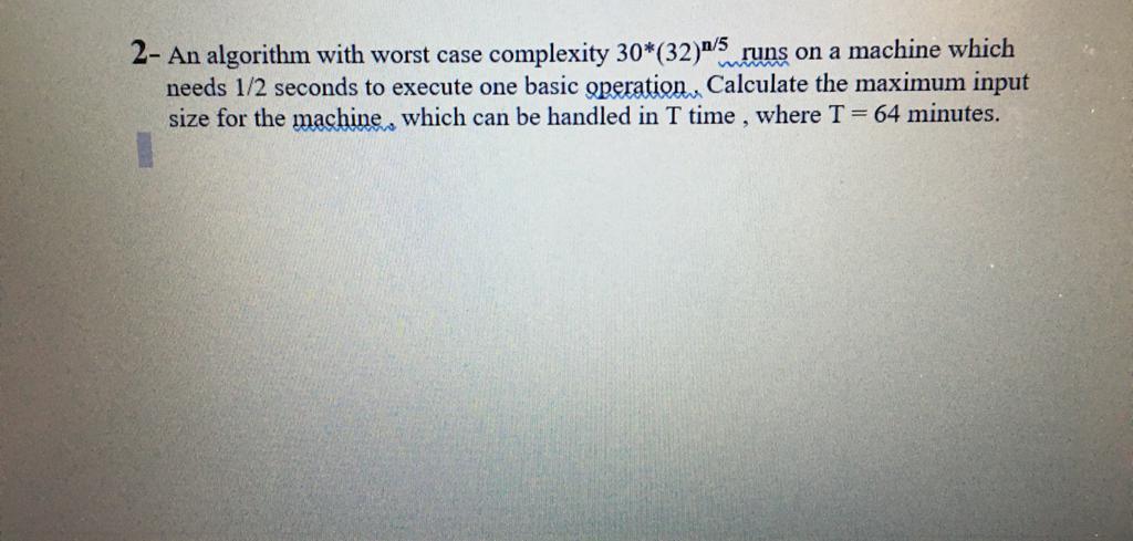 Solved 2- An algorithm with worst case complexity 30*(32)n/5 | Chegg.com