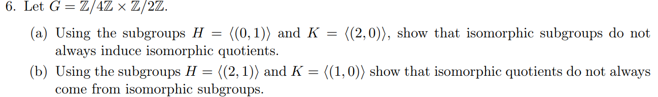 Solved 6. Let G=Z/4Z×Z/2Z. (a) Using the subgroups H= (0,1) | Chegg.com