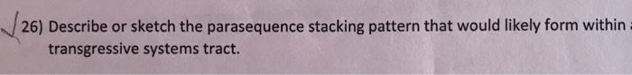 Solved 26) Describe or sketch the parasequence stacking | Chegg.com