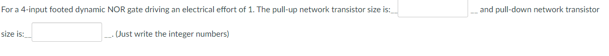 Solved For a 4-input footed dynamic NOR gate driving an | Chegg.com