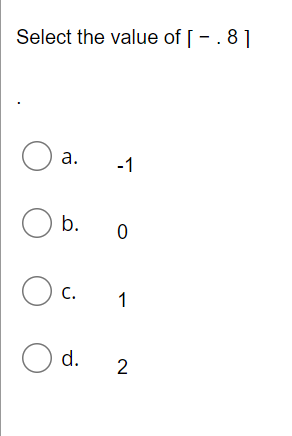 Solved Select the value of [−.8] a. −1 b. 0 C. 1 d. 2 | Chegg.com