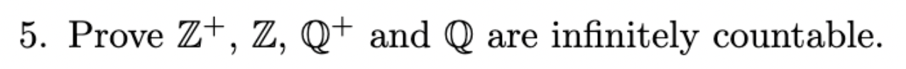 Solved 5. Prove Z+,Z,Q+and Q are infinitely countable. | Chegg.com