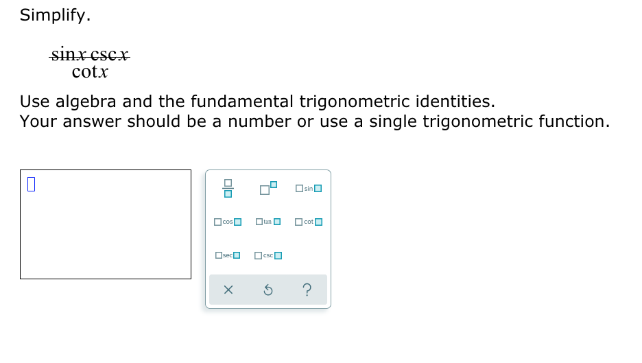 Solved Simplify. sinx cscx cotx Use algebra and the | Chegg.com
