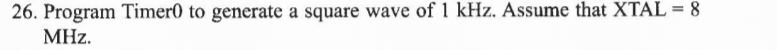 Solved 26. Program Timer0 to generate a square wave of 1 | Chegg.com