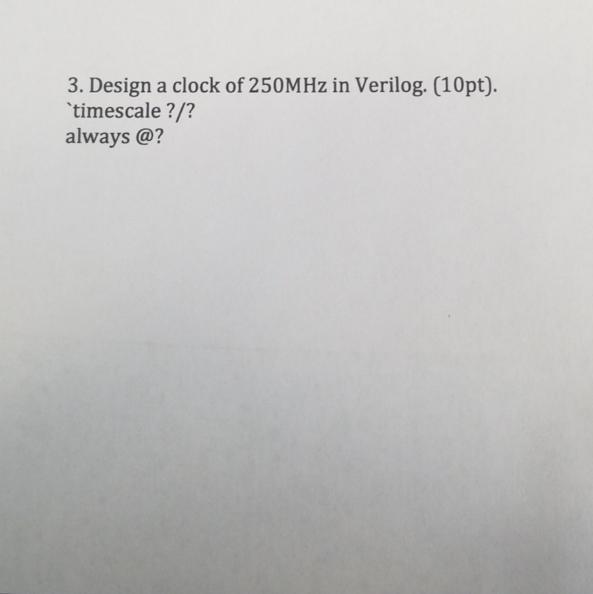 3. Design a clock of 250MHz in Verilog. (10pt). | Chegg.com