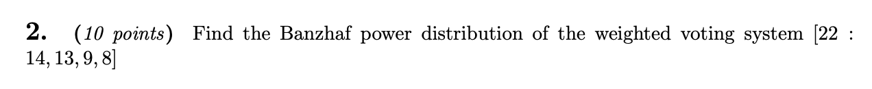 Solved 2. (10 points) Find the Banzhaf power distribution of | Chegg.com