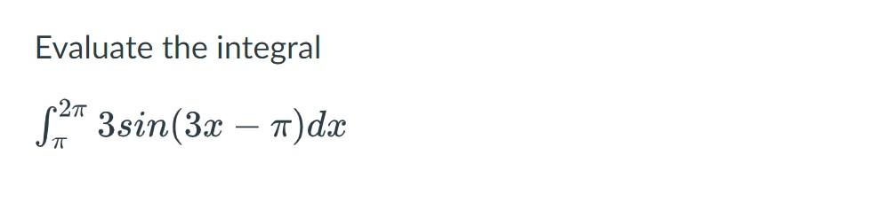 Solved Evaluate the integral ƒ²″ 3sin(3x − π)dx | Chegg.com