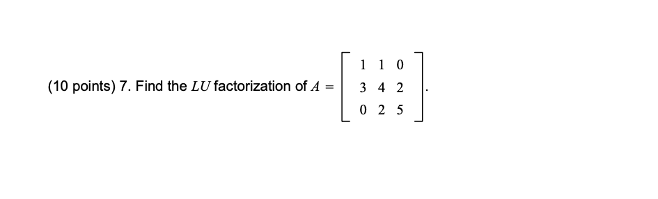 Solved 1 1 0 (10 points) 7. Find the LU factorization of A = | Chegg.com