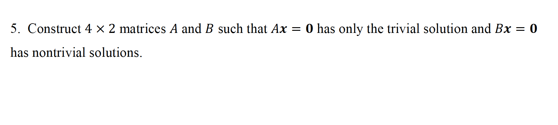 Solved 5. Construct 4 x 2 matrices A and B such that Ax = 0 | Chegg.com