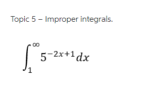 Solved Topic 5 - Improper integrals. ∫1∞5−2x+1dx | Chegg.com