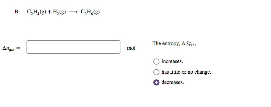 Solved B. C2H4( g)+H2( g) C2H6( g) Δngas= mol The entropy, | Chegg.com